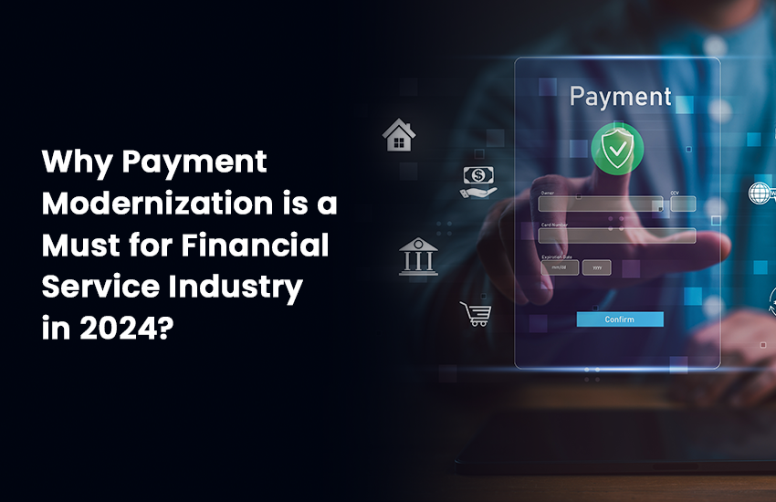 Why Payment Modernization is a Must for Financial Service Industry in 2024?